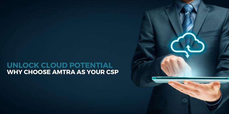 Unlock Cloud Potential: Why Choose AMTRA as your CSP